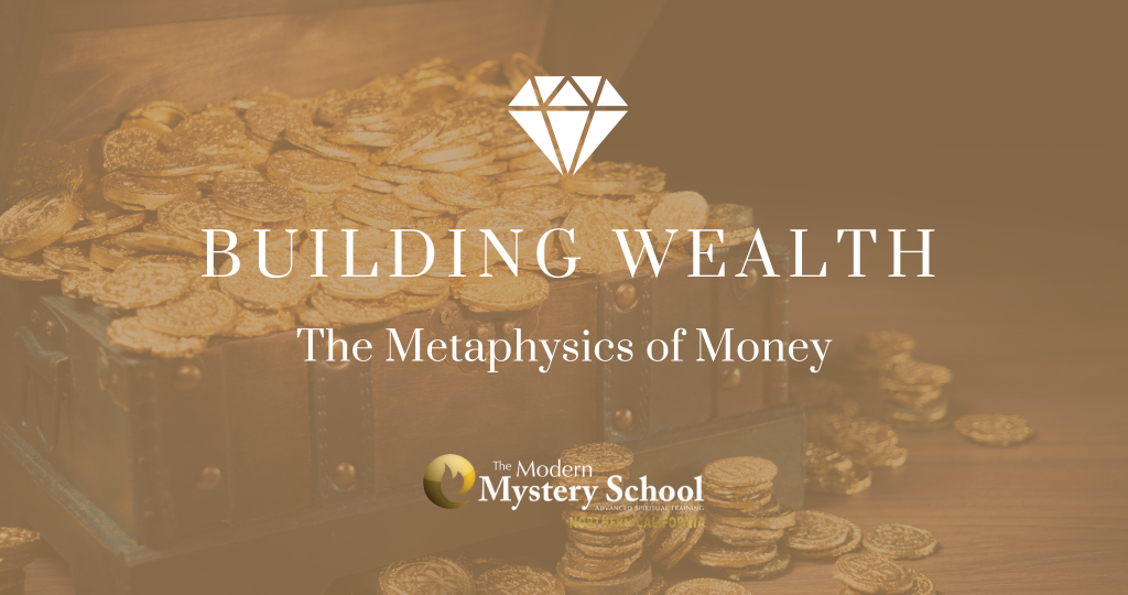 BUILDING WEALTH - The Metaphysics of Money - Modern Mystery School NorCal